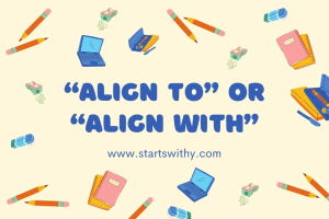 Align to or Align with: Choosing the Correct Preposition in Writing