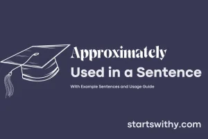 APPROXIMATELY in a Sentence Examples: 21 Ways to Use Approximately