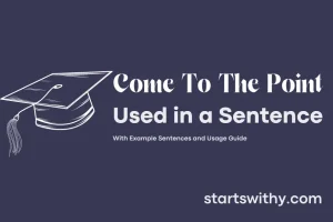 COME TO THE POINT in a Sentence Examples: 21 Ways to Use Come To The Point