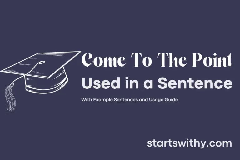 COME TO THE POINT in a Sentence Examples: 21 Ways to Use Come To The Point