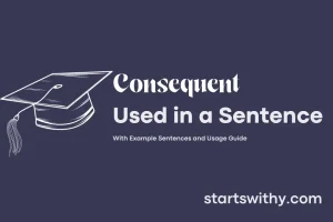 CONSEQUENT in a Sentence Examples: 21 Ways to Use Consequent