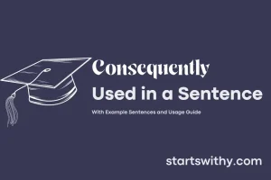 CONSEQUENTLY in a Sentence Examples: 21 Ways to Use Consequently