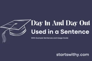 DAY IN AND DAY OUT in a Sentence Examples: 21 Ways to Use Day In And ...