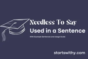 NEEDLESS TO SAY in a Sentence Examples: 21 Ways to Use Needless To Say