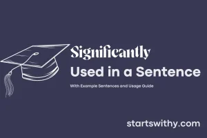 SIGNIFICANTLY in a Sentence Examples: 21 Ways to Use Significantly